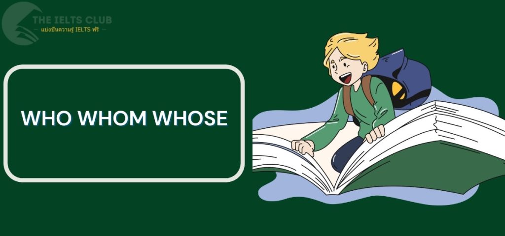 ความแตกต่างระหว่าง Who Whom Whose และวิธีใช้ในภาษาอังกฤษ